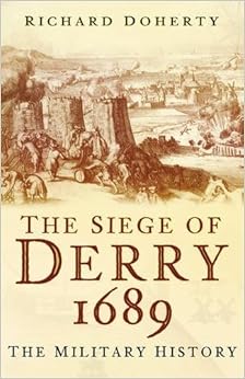 The Siege of Derry, 1689: The Military History: Amazon.co.uk: Richard ...