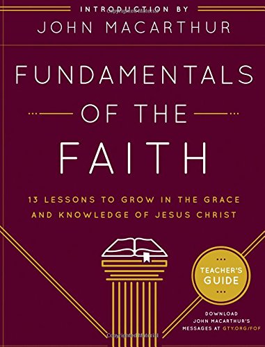 Fundamentals of the Faith Teacher's Guide: 13 Lessons to Grow in the ...