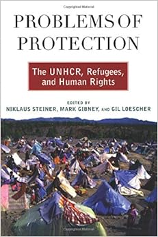 Problems of Protection: The UNHCR, Refugees, and Human Rights: Steiner ...