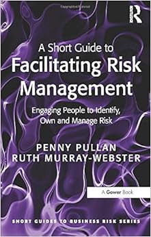 A Short Guide to Facilitating Risk Management: Engaging People to ...