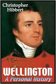 Wellington: A Personal History: Christopher Hibbert, David Case ...