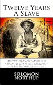 Twelve Years A Slave: Narrative Of Solomon Northup, A Citizen Of New ...
