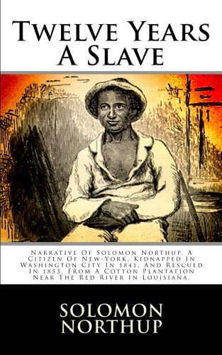 Twelve Years A Slave: Narrative Of Solomon Northup, A Citizen Of New ...
