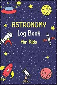 Astronomy Log Book for Kids: Astronomy Log book, Night Sky Observation ...