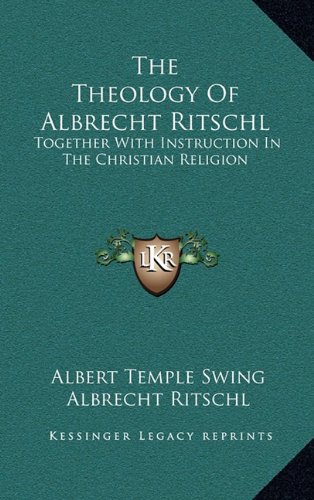 The Theology Of Albrecht Ritschl: Together With Instruction In The ...