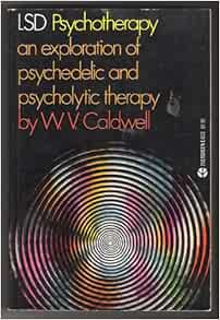 LSD Psychotherapy: An Exploration of Psychedelic and Psycholytic ...