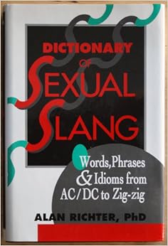 Dictionary of Sexual Slang: Words, Phrases, and Idioms from AC/DC to ...