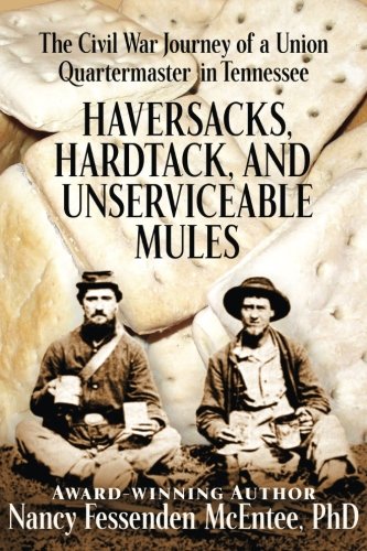 Haversacks, Hardtack and Unserviceable Mules: the Civil War Journey of ...