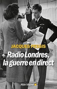 Radio Londres, la guerre en direct - Jacques Pessis - Babelio