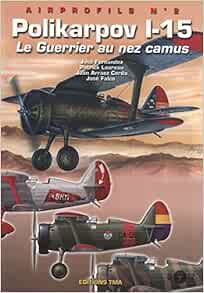 Polikarpov I-15: Le Guerrier au Nez Camus: José Fernandez, Patrick ...