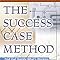 The Success Case Method: Find Out Quickly What's Working and What's Not ...