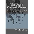 The Gospel-Centered Woman: Understanding Biblical Womanhood through the ...