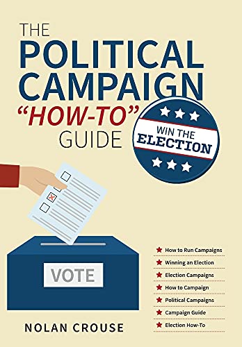 The Political Campaign How-to Guide: Win The Election: Crouse, Nolan ...
