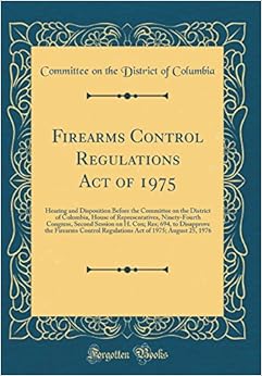 Firearms Control Regulations Act of 1975: Hearing and Disposition ...