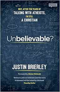 Unbelievable?: Why after ten years of talking with atheists, I'm still ...
