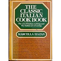 The Classic Italian Cook Book: The Art of Italian Cooking and the ...