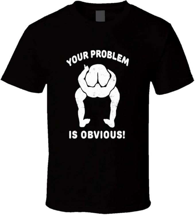 Your Problem is Obvious Head up a Hole Funny Graphic - Camiseta de ...