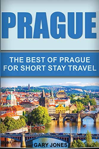 Prague: The Best Of Prague For Short Stay Travel (Short Stay Travel ...