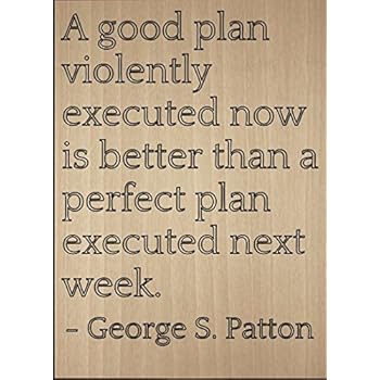 Amazon.com: "A good plan violently executed now is..." quote by George ...