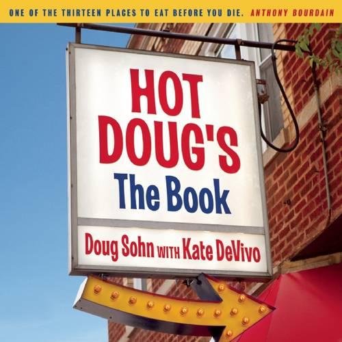 Hot Doug's: The Book: Chicago's Ultimate Icon of Encased Meats: Sohn ...