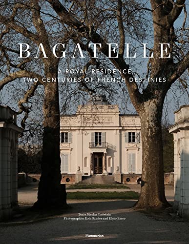 Bagatelle: A Royal Residence: Two Centuries of French Destinies ...