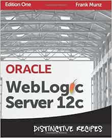 Oracle WebLogic Server 12c: Distinctive Recipes (Architecture ...
