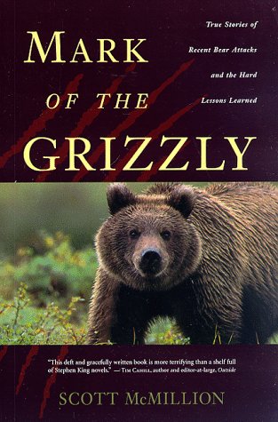 Mark of the Grizzly: True Stories of Recent Bear Attacks and the Hard ...