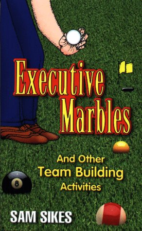 Executive Marbles: And Other Team Building Activities: Sam Sikes ...