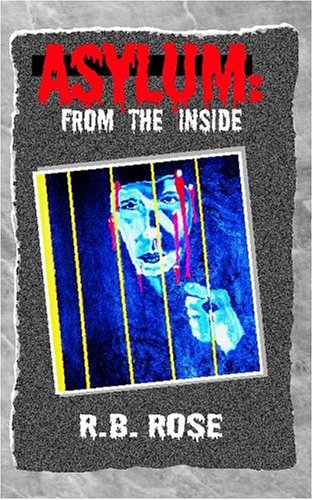 Asylum: From The Inside: Rose, R. B.: 9781401093181: Amazon.com: Books