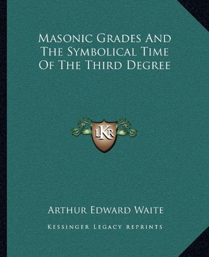 Masonic Grades And The Symbolical Time Of The Third Degree: Waite ...