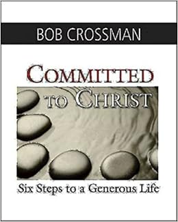 Committed to Christ Kit: Six Steps to a Generous Life: Crossman, Bob ...
