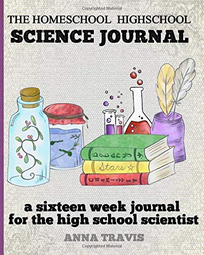 The Homeschool High School Science Journal: A Sixteen Module Journal ...