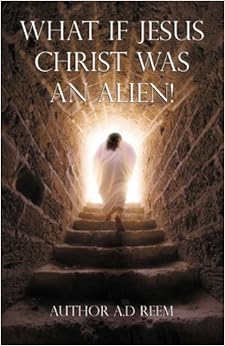 What If Jesus Christ Was an Alien!: Reem, A. D.: 9781616671877: Amazon ...
