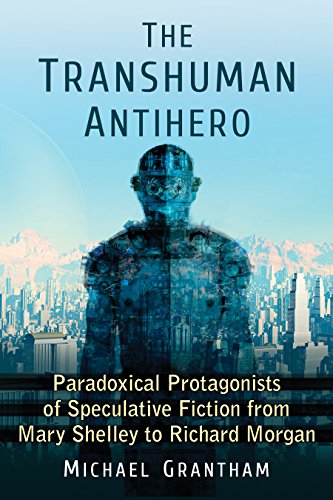 Publication: The Transhuman Antihero: Paradoxical Protagonists of Speculative Fiction from Mary ...