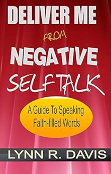 Deliver Me From Negative Self Talk:A Guide To Speaking Faith-Filled ...