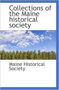 Collections of the Maine historical society: Maine Historical Society ...