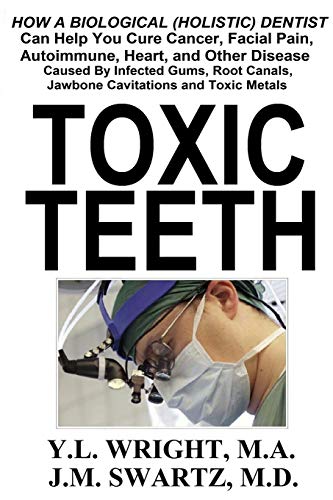 Toxic Teeth: How a Biological (Holistic) Dentist Can Help You Cure ...