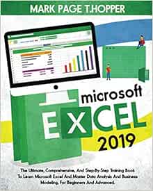 MICROSOFT EXCEL 2019: MICROSOFT EXCEL 2019 – The Ultimate, Comprehensive, And Step-By-Step ...
