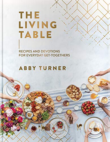 The Living Table: Recipes and Devotions for Everyday Get-Togethers ...