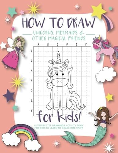 How to Draw Unicorns, Mermaids and Other Magical Friends: A Step-by ...