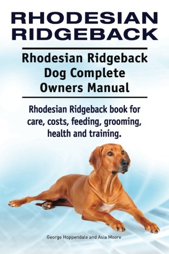 Rhodesian Ridgeback. Rhodesian Ridgeback Dog Complete Owners Manual ...