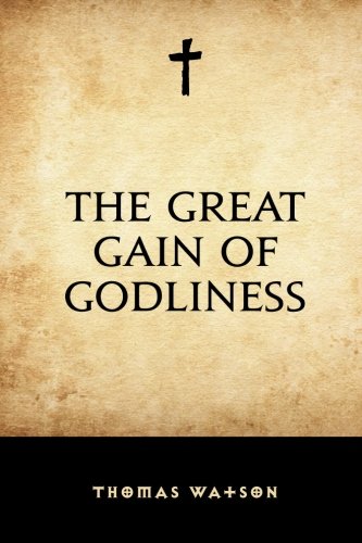 The Great Gain of Godliness: Watson, Thomas: 9781519451408: Amazon.com ...