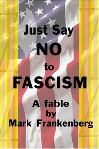 Just Say NO to Fascism: A Fable: Frankenberg, Mark: 9780976238102 ...