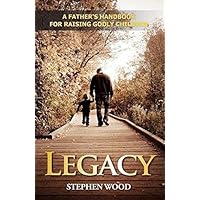 Legacy: A Father's Handbook for Raising Godly Children: Unknown ...