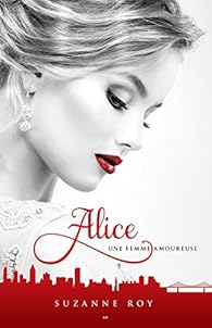 Alice, tome 1 : Une femme amoureuse - Suzanne Roy - Babelio