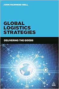 Global Logistics Strategies: Delivering the Goods: Manners-Bell, John ...