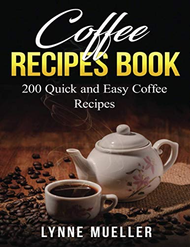 Coffee Recipes Book - 200 Quick and Easy Coffee Recipes: 200 Barista ...