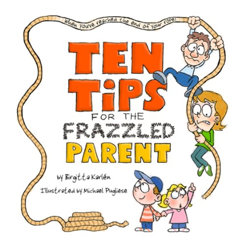 Ten Tips for the Frazzled Parent, When You've Reached the End of Your ...