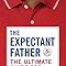 The Expectant Father: The Ultimate Guide for Dads-to-Be (The New Father ...