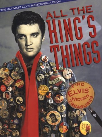 All the King's Things: The Ultimate Elvis Memorabilia Book: Rosaaen ...